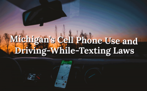 Michigan's Cell Phone Use and Texting-While-Driving Laws